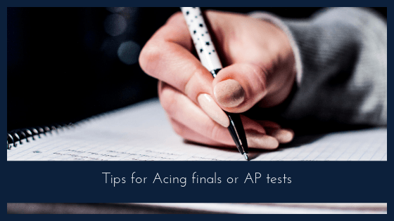 Tips for Acing finals or AP tests.